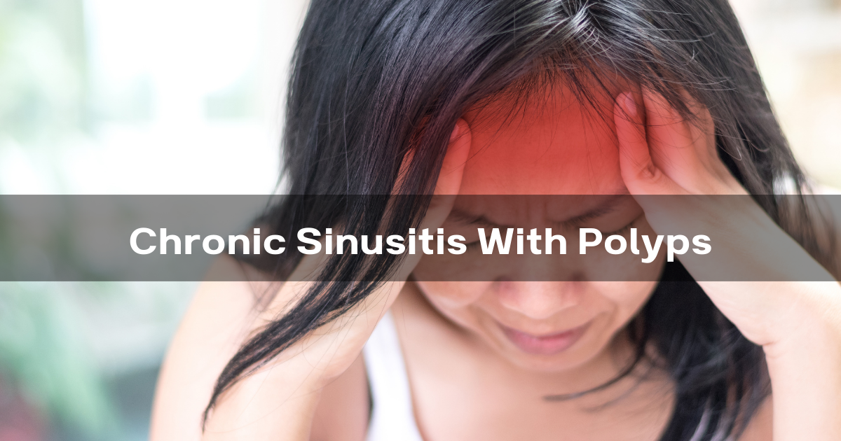 All You Need To Know About Chronic Sinusitis With Polyps